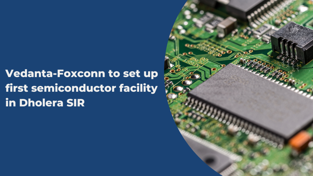 Vedanta-Foxconn to set up first semiconductor facility in Dholera SIR | India's first News ...
